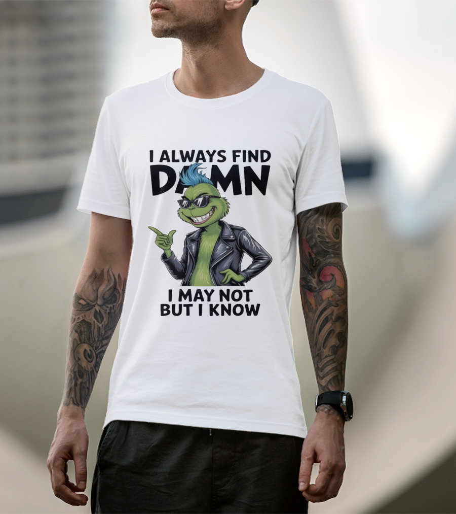 I Always Find Damn I May Not But I Know Christmas Grinch Punk Style T-Shirt