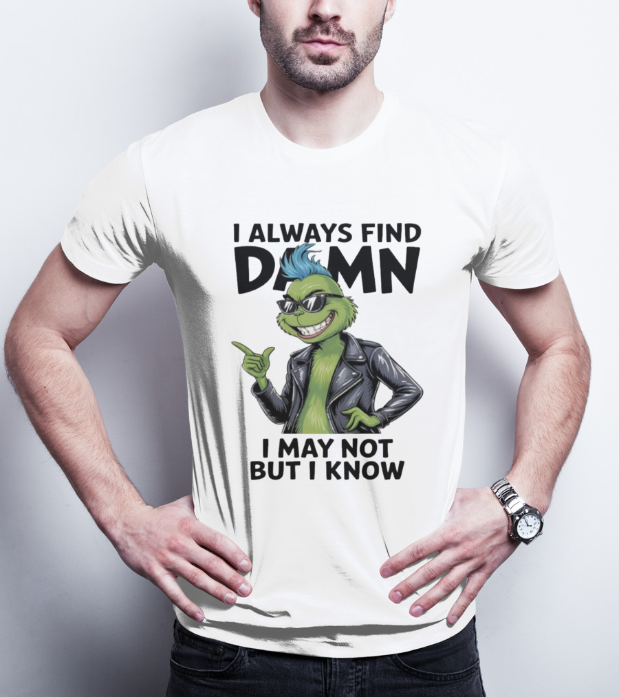 I Always Find Damn I May Not But I Know Christmas Grinch Punk Style T-Shirt