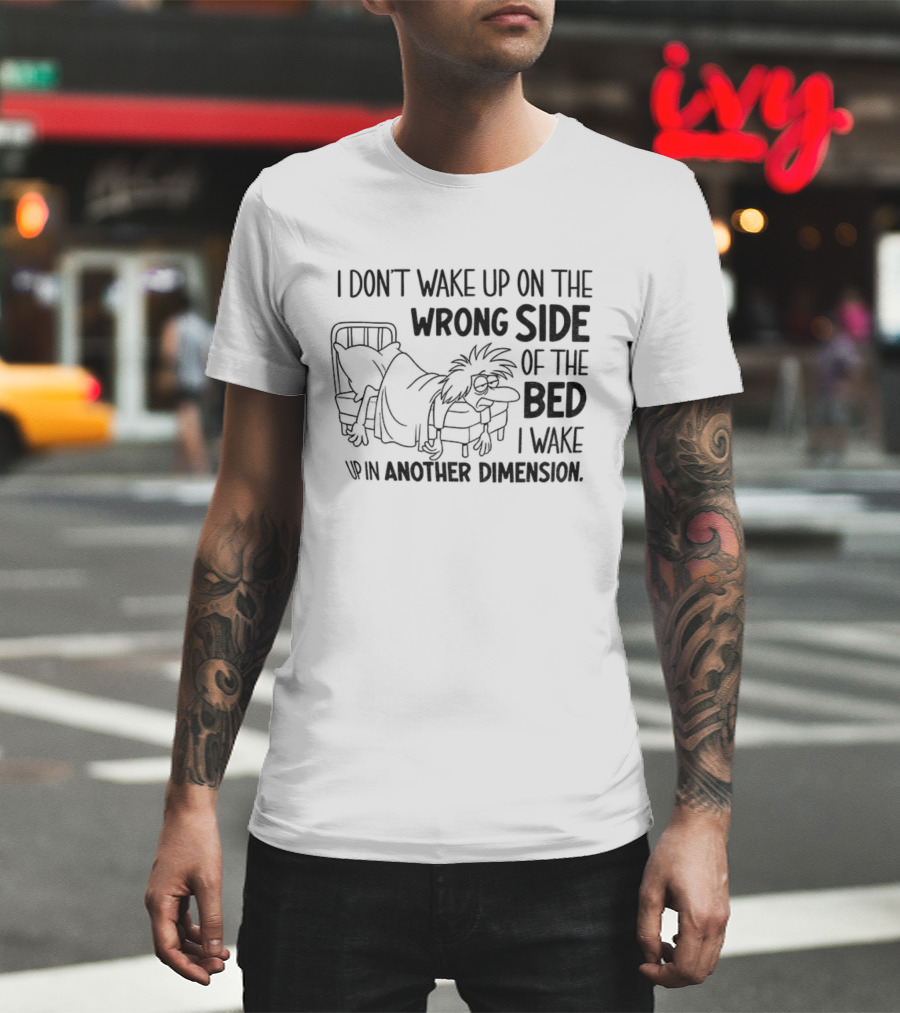 I Don’t Wake Up On The Wrong Side Of The Bed I Wake Up In Another Dimension Retro Dreamy Nostalgia T-Shirt