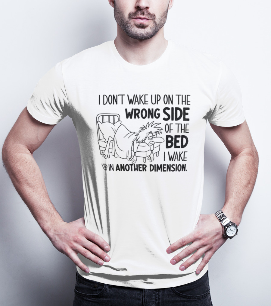 I Don’t Wake Up On The Wrong Side Of The Bed I Wake Up In Another Dimension Retro Dreamy Nostalgia T-Shirt