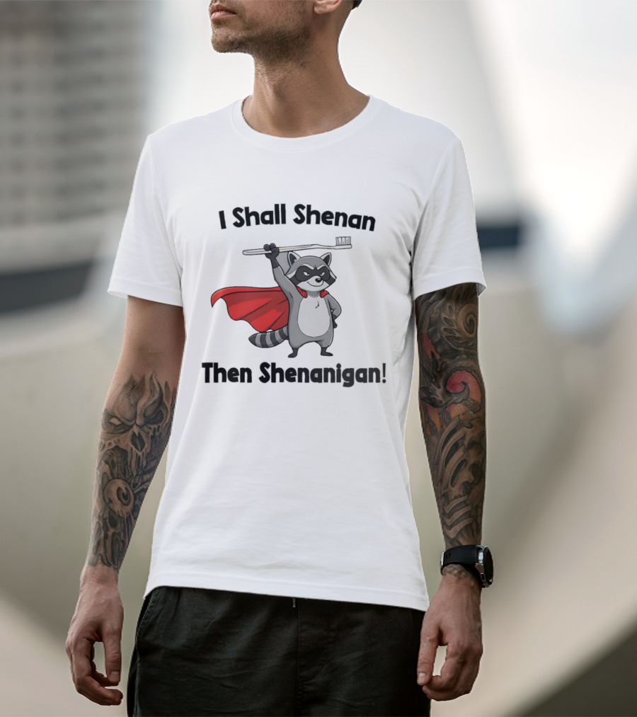 Raccoon I Shall Shenan Then Shenanigan Superhero Toothbrush Cloak T-Shirt
