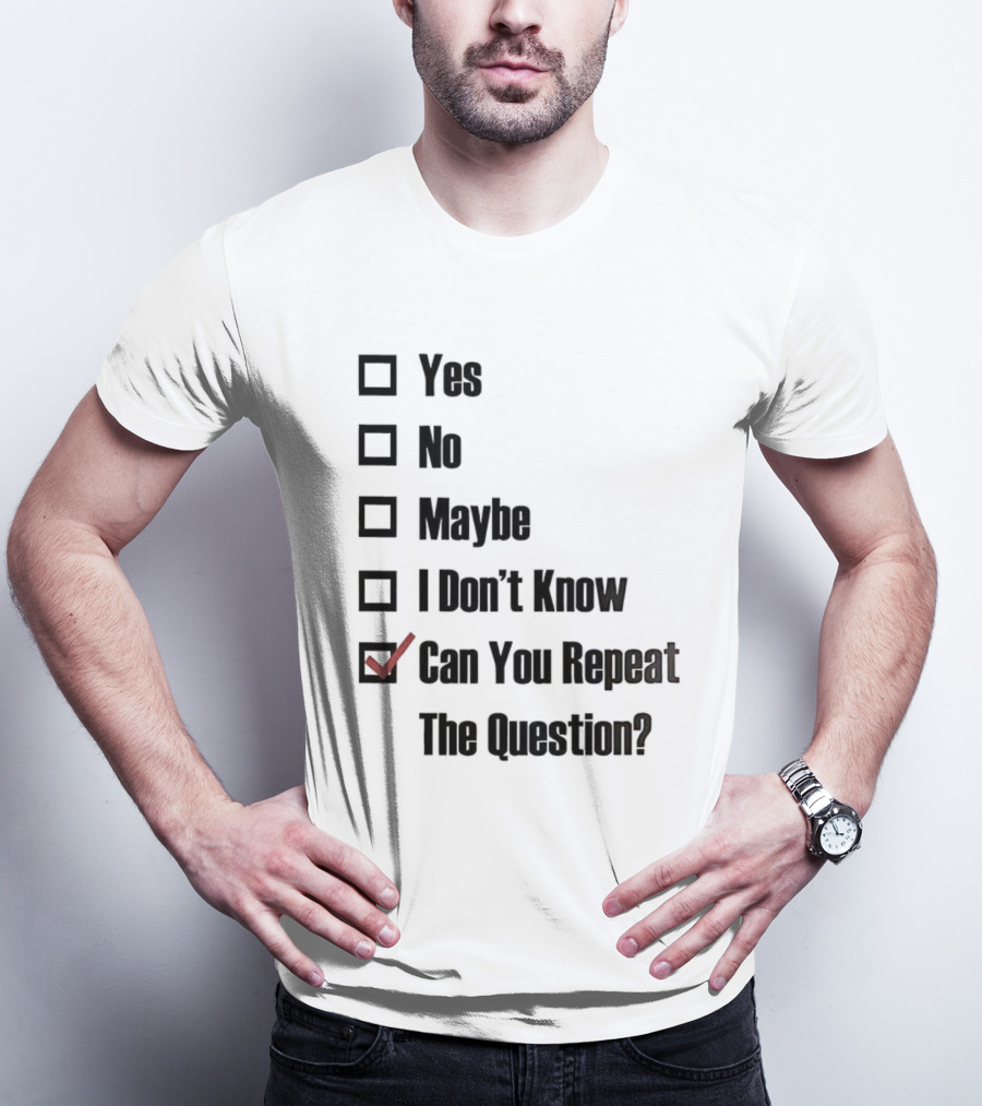 Yes No Maybe I Don’t Know Can You Repeat The Question Checklist Humor T-Shirt