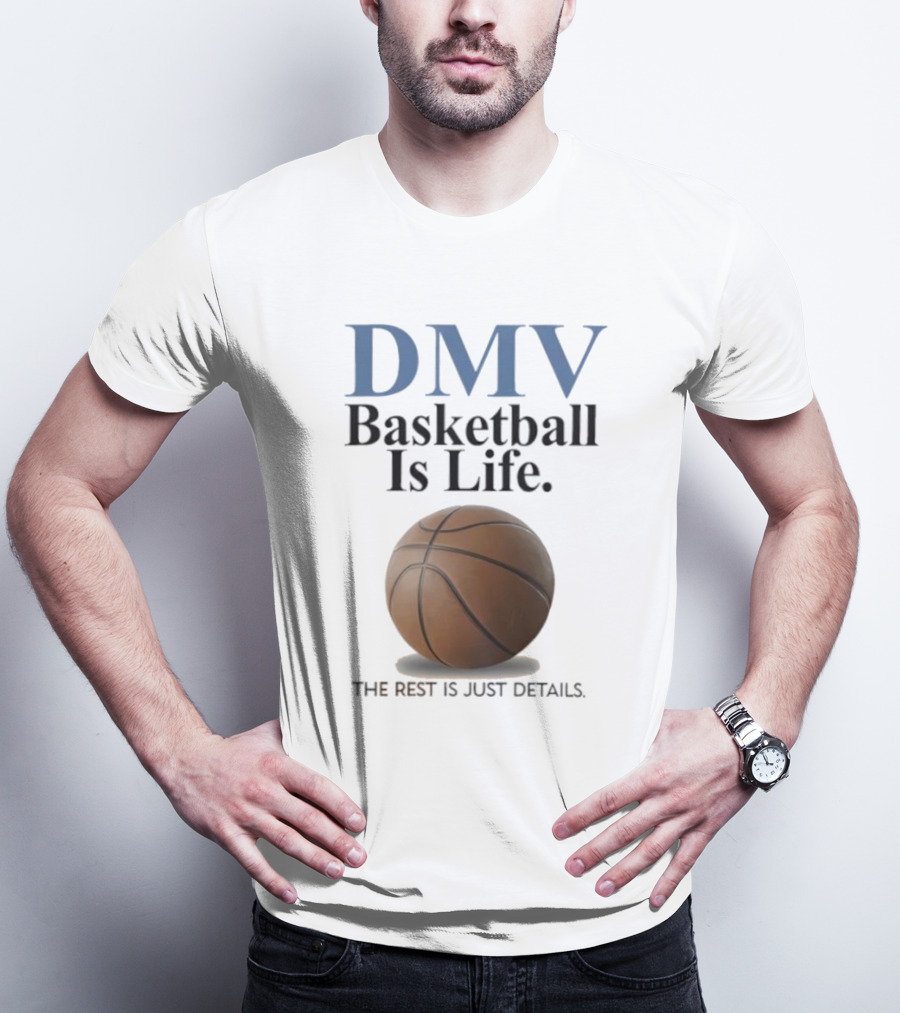 DMV Basketball Is Life The Rest Is Just Details With Basketball T-Shirt