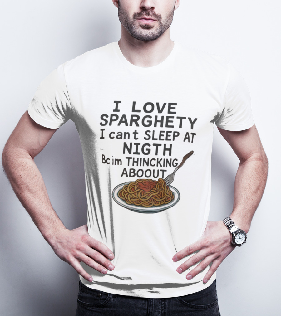 I Love Sparghety I Can't Sleep At Nigth Bc Im Thincking Aboout T-Shirt