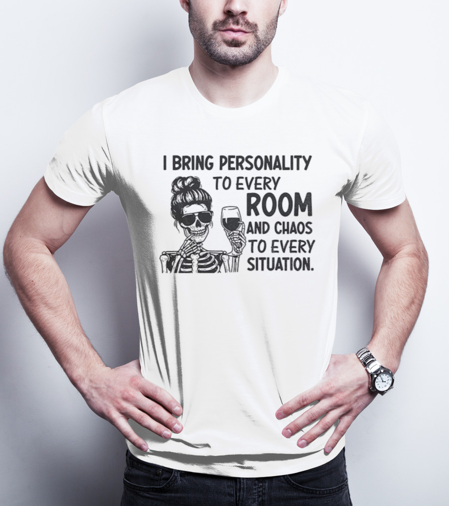 I Bring Personality To Every Room And Chaos To Every Situation Girl Skeleton T-Shirt