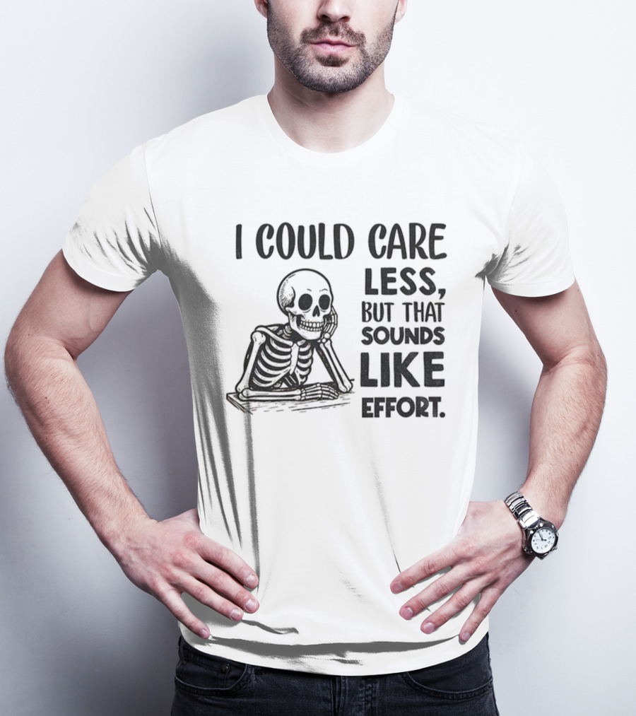 Skeleton I Could Care Less Sounds Like Effort T-Shirt