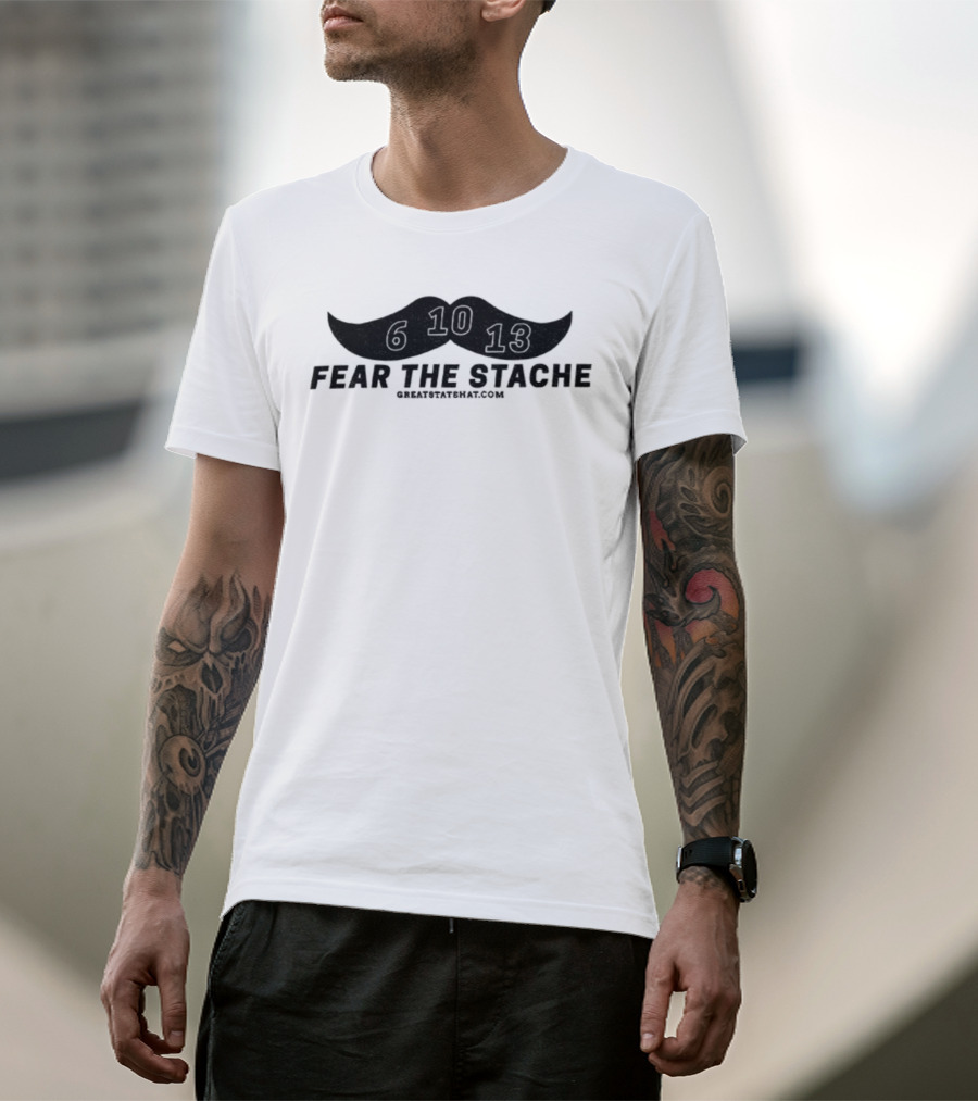 Fear The Stache 6 10 13 Greatstatehat Mustache Design T-Shirt