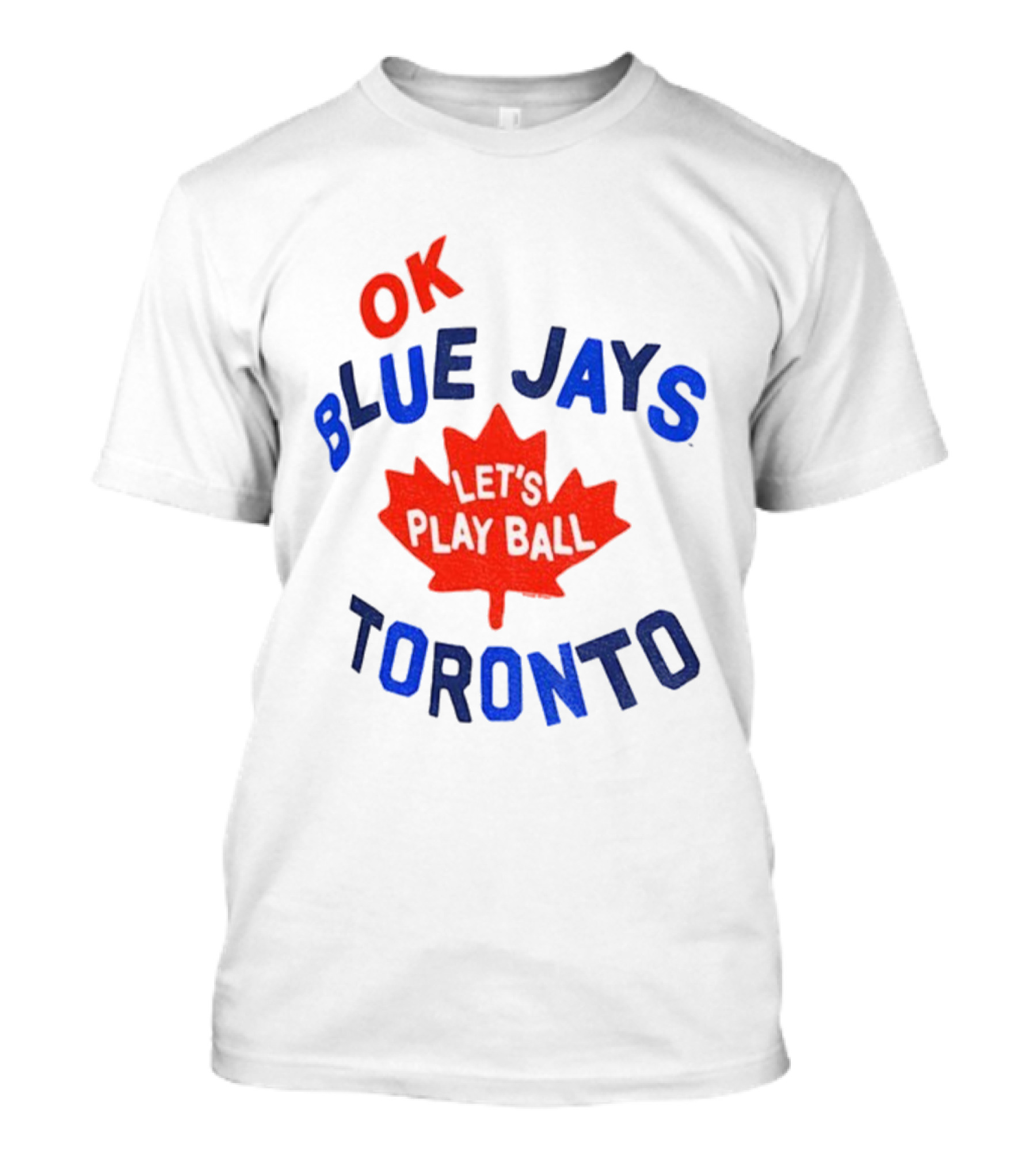 Toronto Blue Jays OK Let's Play Ball Maple Leaf Canada T-Shirt