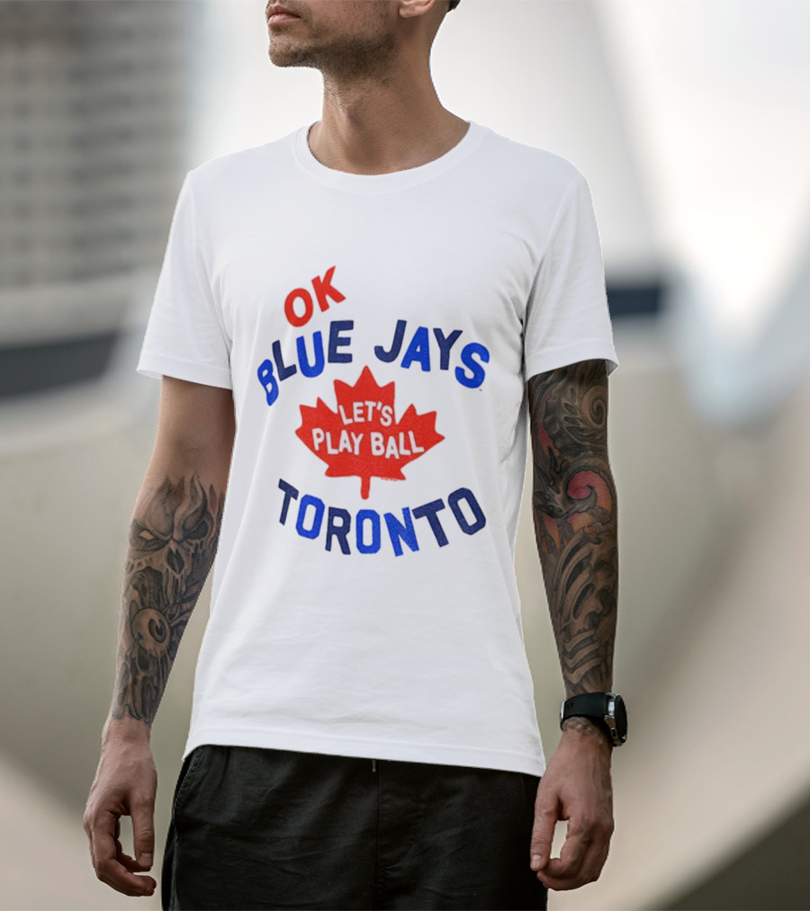 Toronto Blue Jays OK Let's Play Ball Maple Leaf Canada T-Shirt