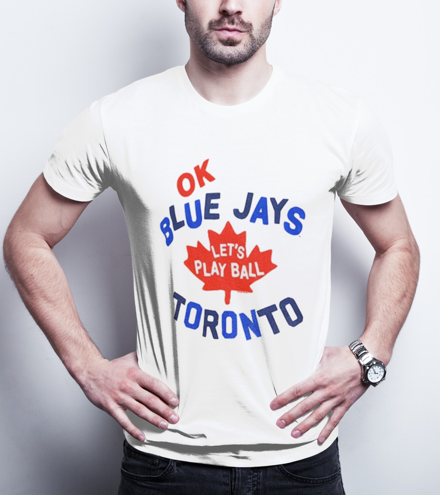 Toronto Blue Jays OK Let's Play Ball Maple Leaf Canada T-Shirt