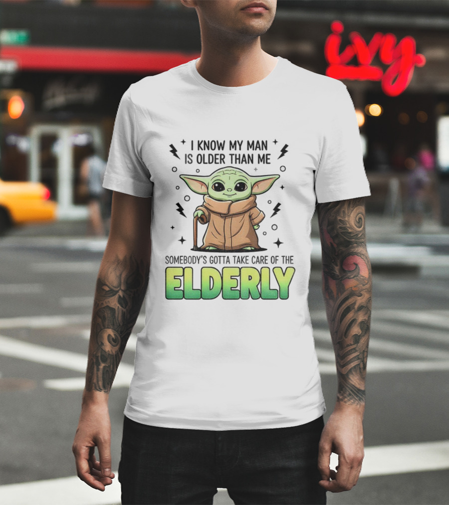 Baby Yoda I Know My Man Is Older Than Me Somebody's Gotta Take Care Of The Elderly T-Shirt