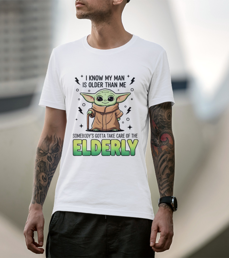 Baby Yoda I Know My Man Is Older Than Me Somebody's Gotta Take Care Of The Elderly T-Shirt