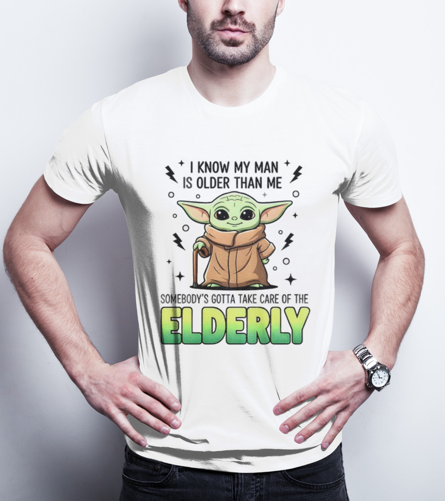 Baby Yoda I Know My Man Is Older Than Me Somebody's Gotta Take Care Of The Elderly T-Shirt