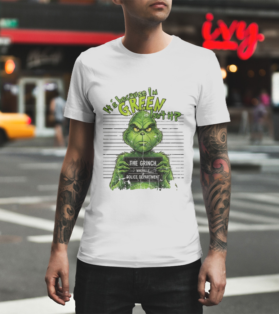 It’s Because I’m Green Isn’t It The Grinch Whoville Police Department Merry Christmas 2025 T-Shirt