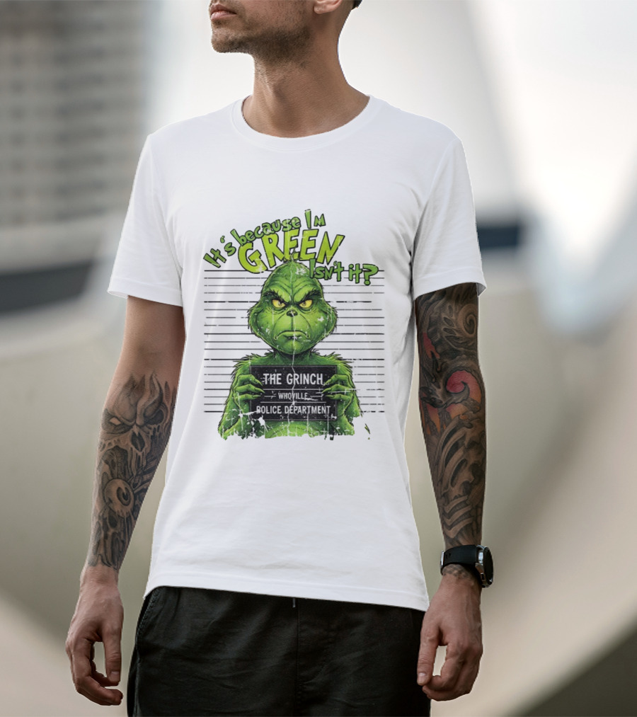 It’s Because I’m Green Isn’t It The Grinch Whoville Police Department Merry Christmas 2025 T-Shirt