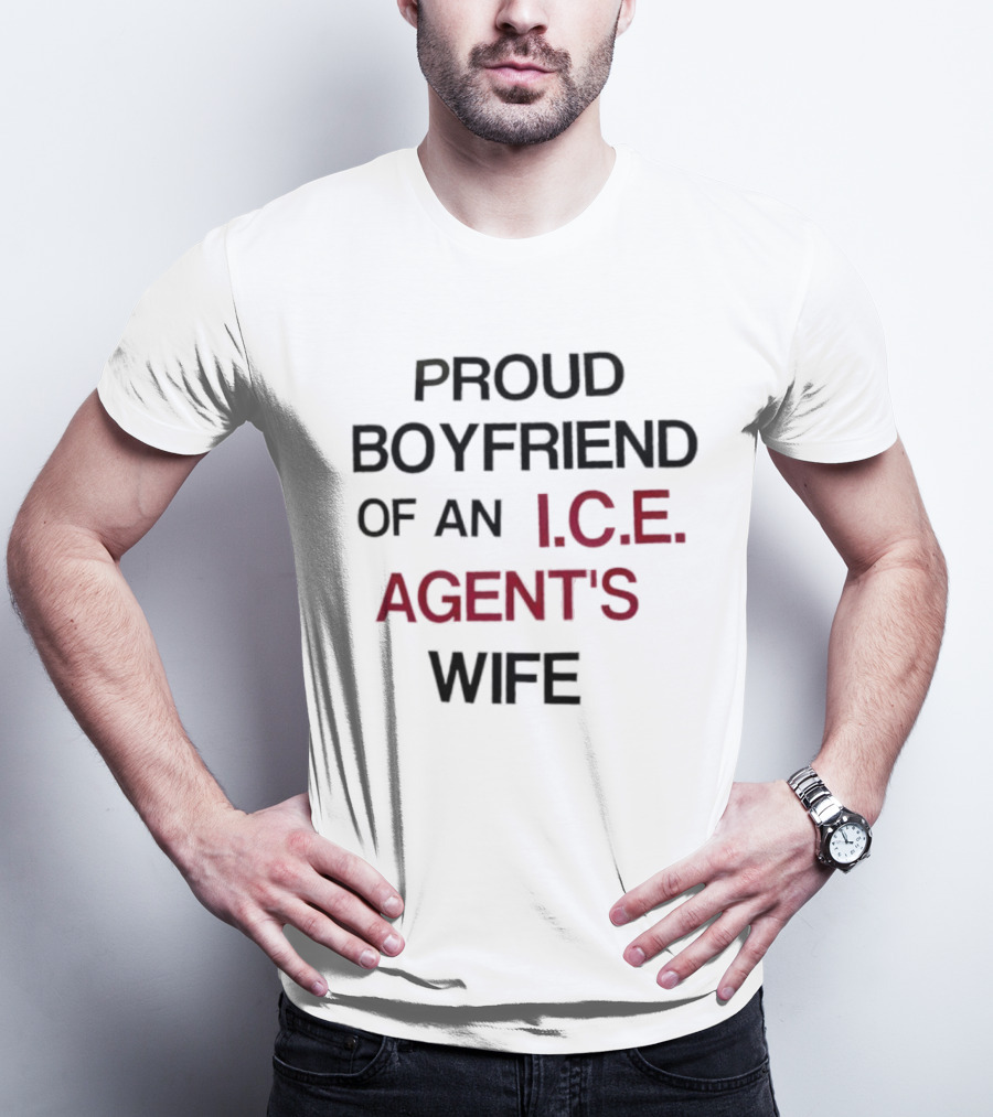 Proud Boyfriend Of An I.C.E. Agent's Wife T-Shirt
