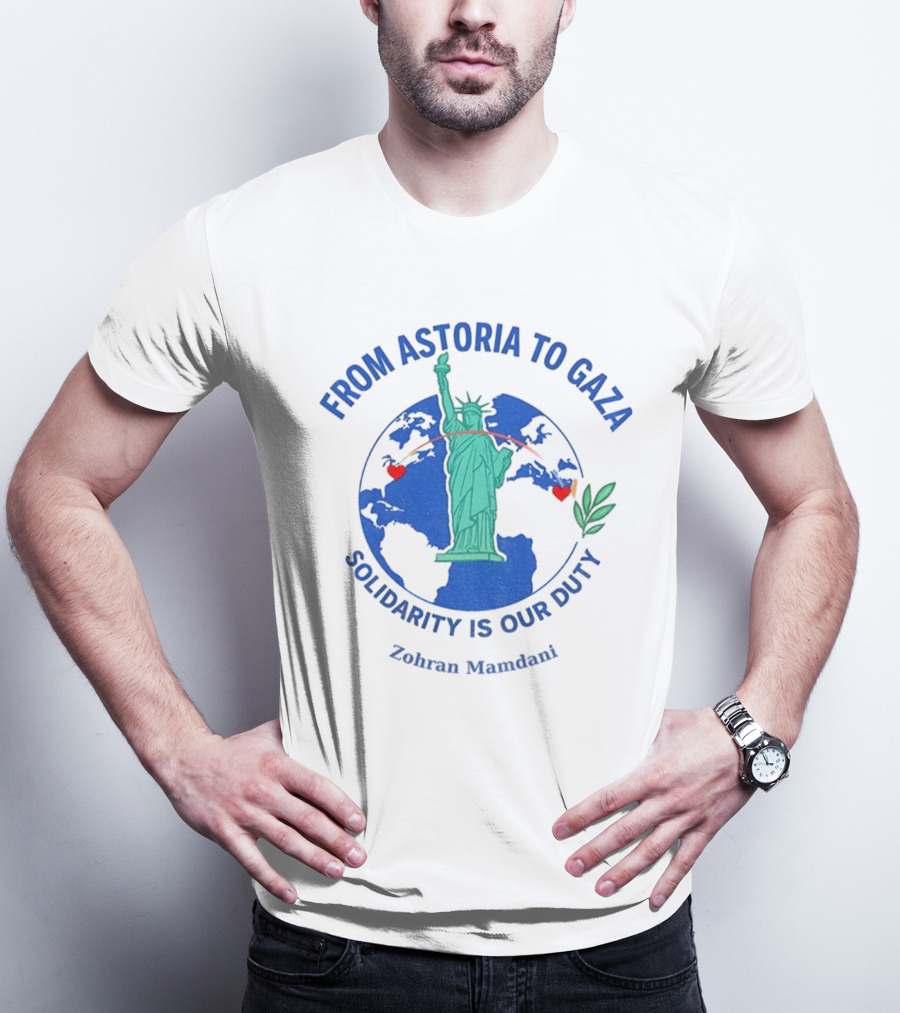 From Astoria To Gaza Solidarity Is Our Duty Zohran Mamdani Statue Of Liberty T-Shirt