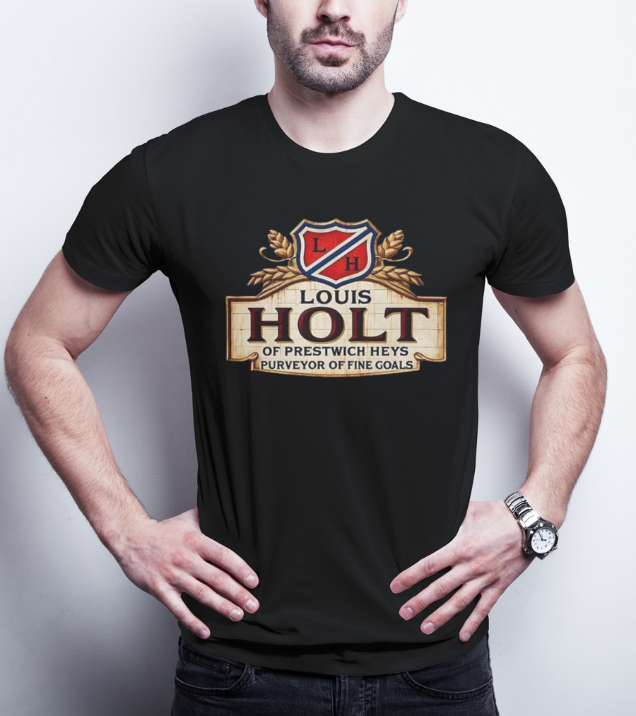 Louis Holt Of Prestwich Heys Purveyor Of Fine Goals T-Shirt