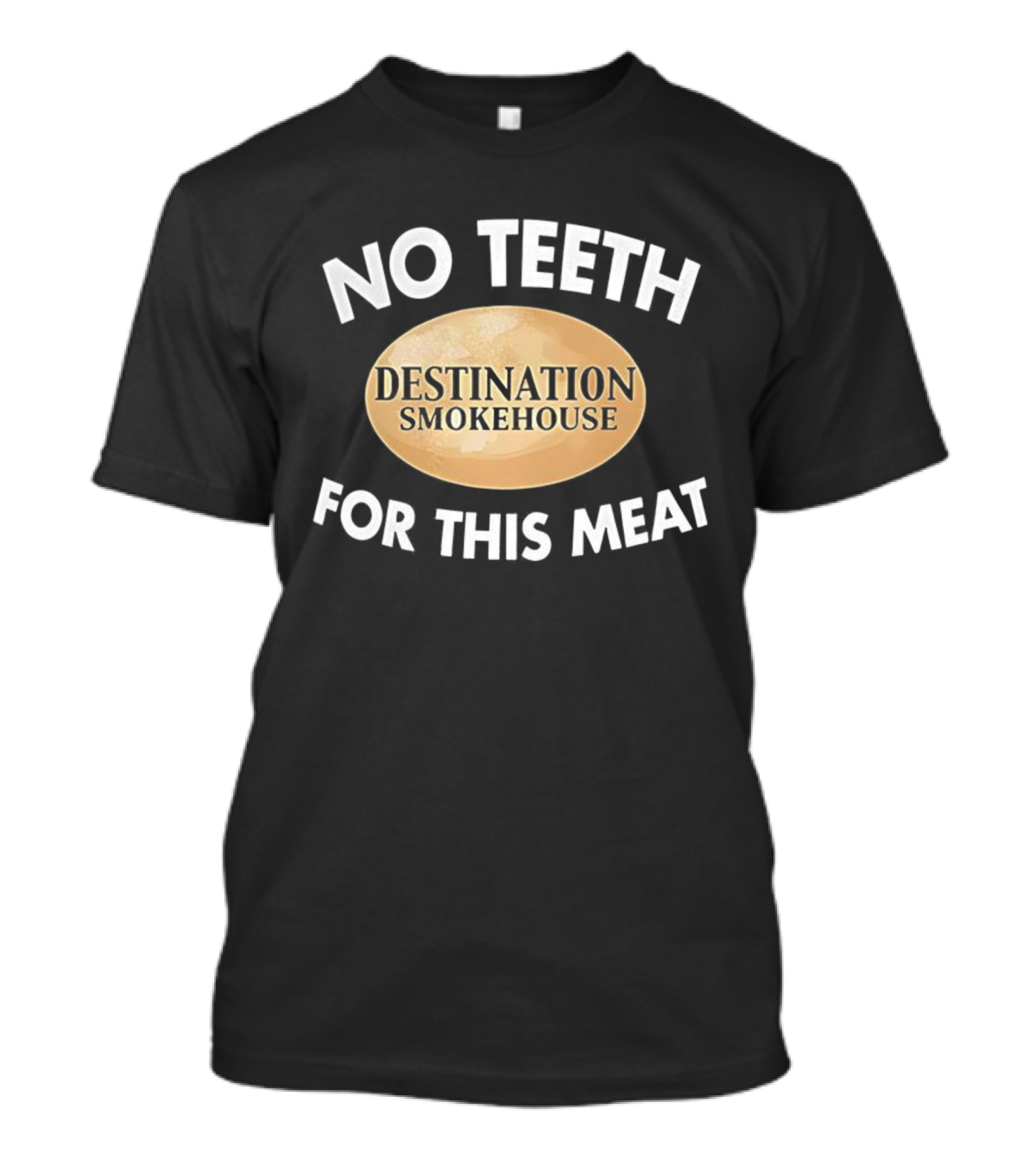 No Teeth For This Meat Destination Smokehouse T-Shirt