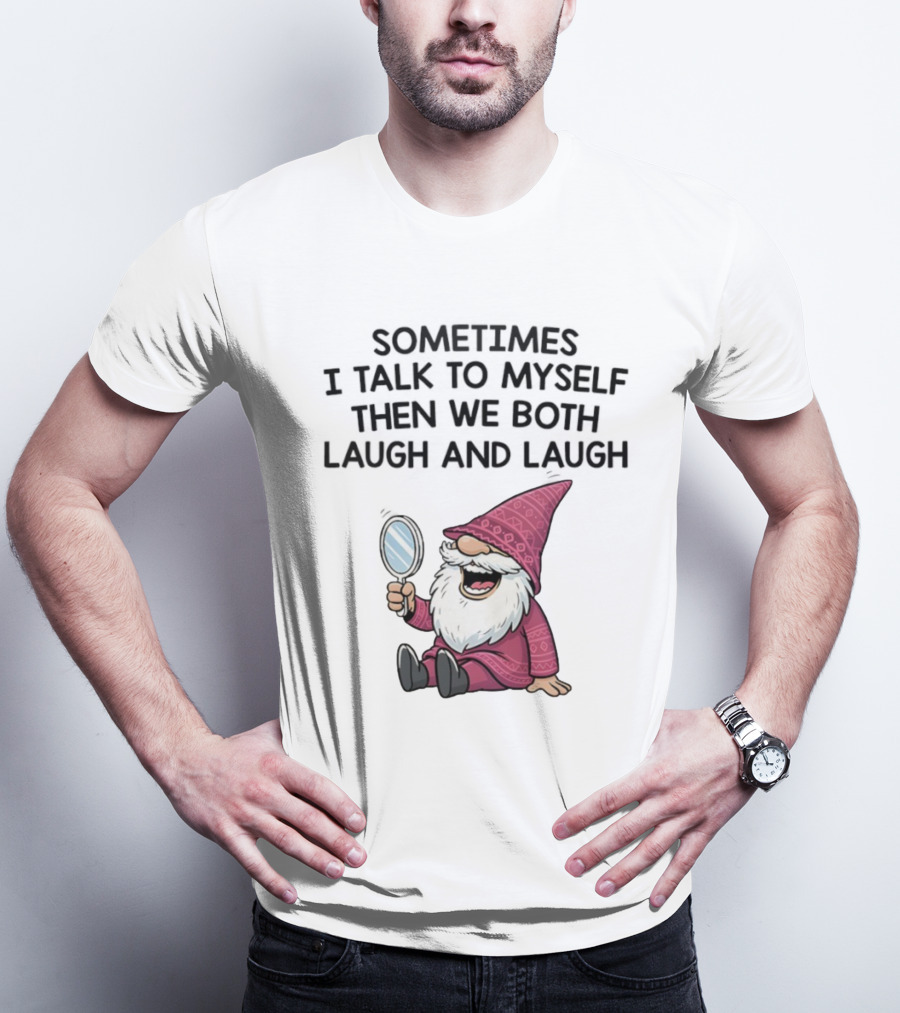 Gnome Sometimes I Talk To Myself Mirror Laughing Gnome T-Shirt
