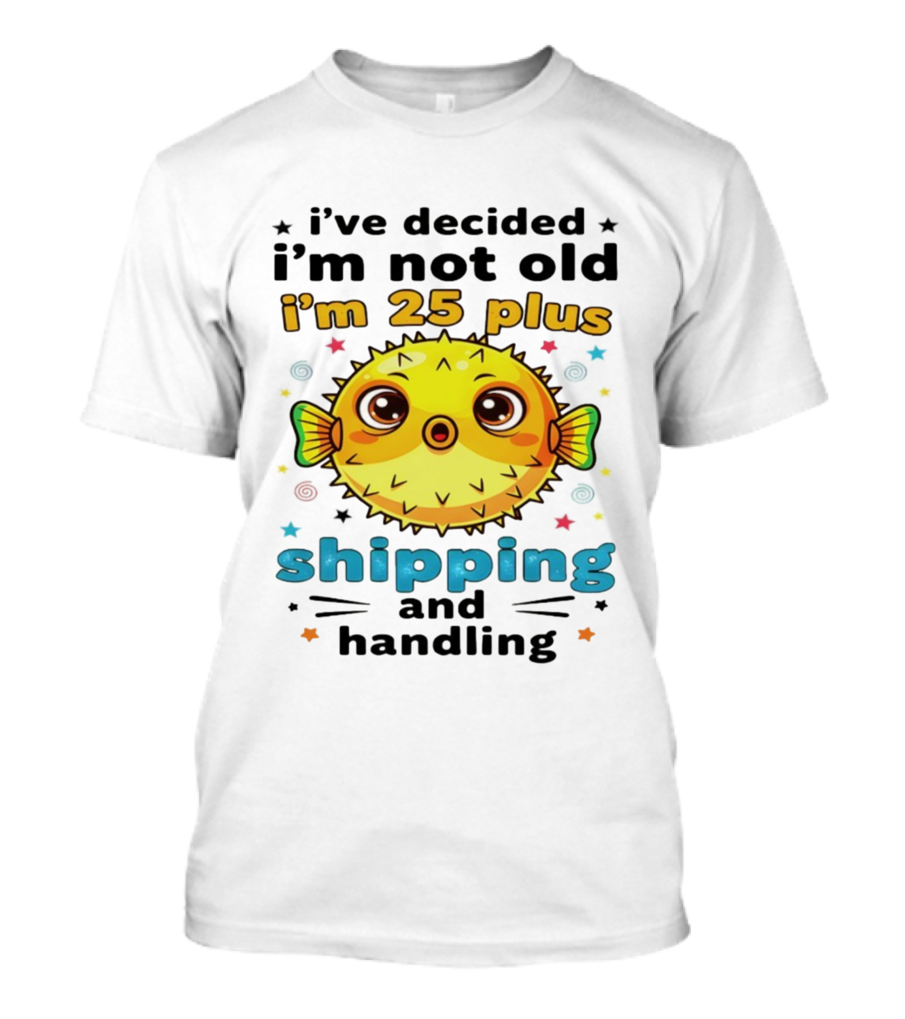 I've Decided I'm Not Old I'm 25 Plus Shipping And Handling Pufferfish T-Shirt