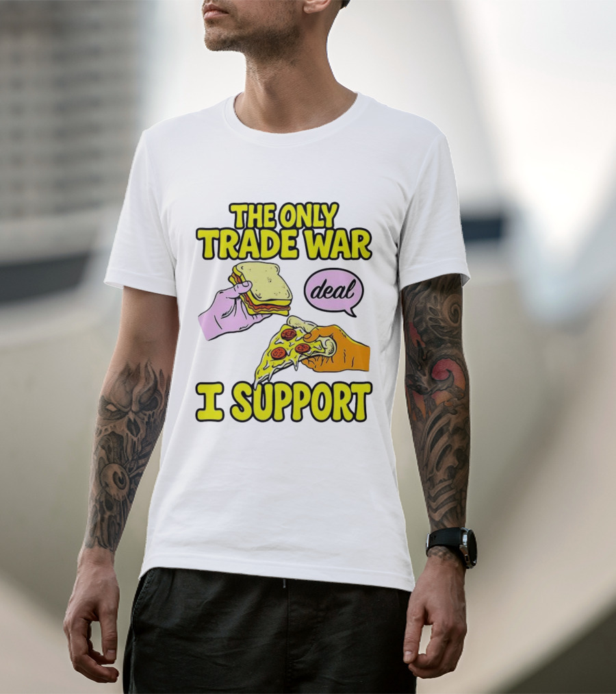 The Only Trade War I Support Sandwich And Pizza Deal T-Shirt