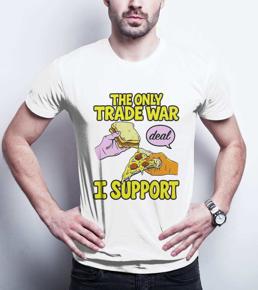 The Only Trade War I Support Sandwich And Pizza Deal T-Shirt