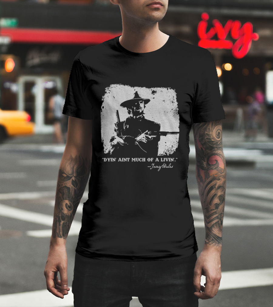 Josey Wales Dying Ain't Much Of A Living Quote T-Shirt