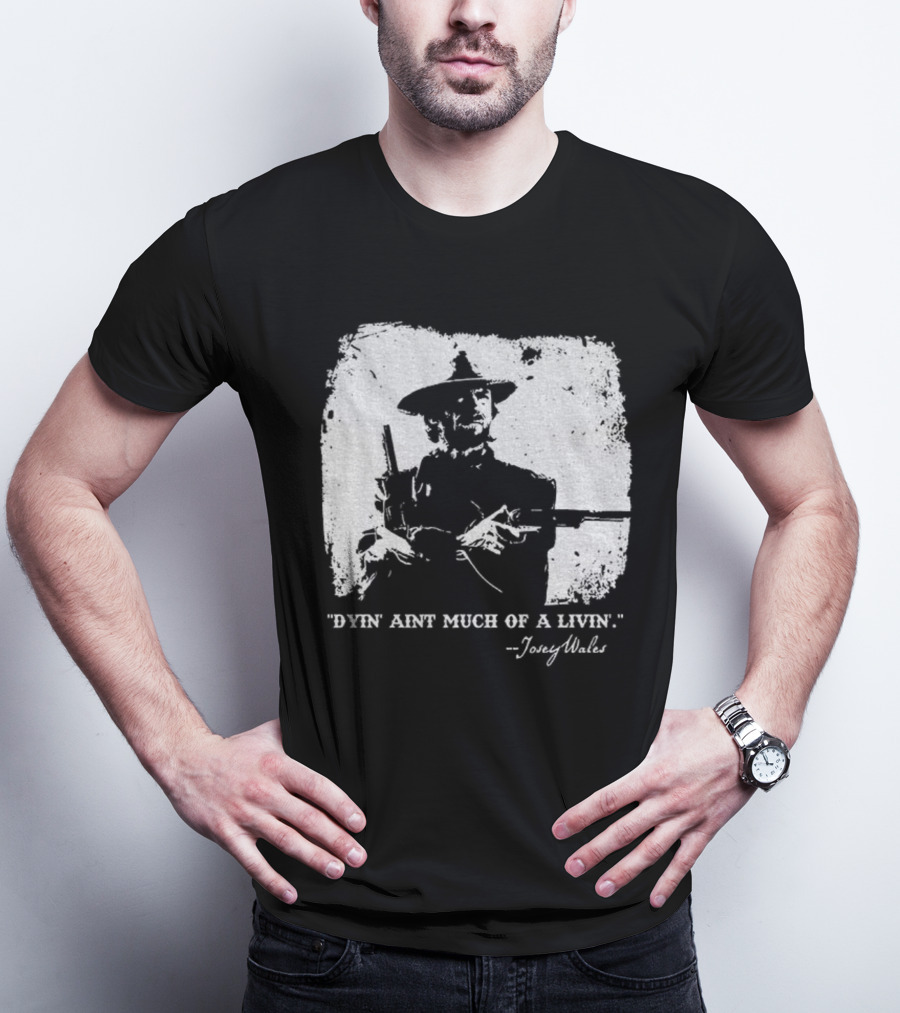 Josey Wales Dying Ain't Much Of A Living Quote T-Shirt