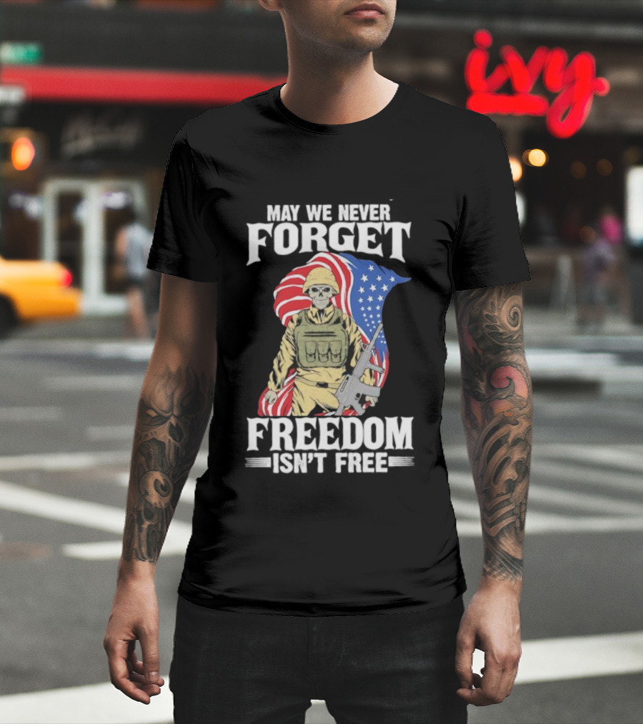 May We Never Forget Freedom Isn’t Free Skeleton Soldier American Flag T-Shirt