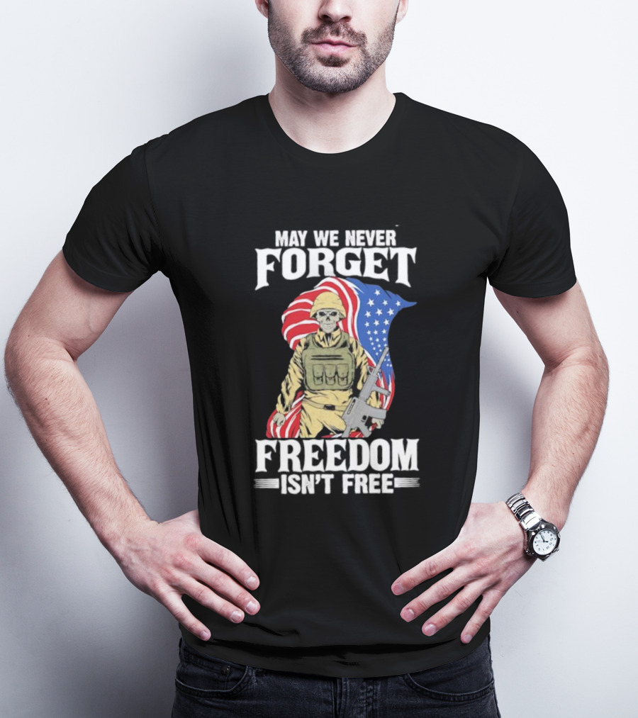 May We Never Forget Freedom Isn’t Free Skeleton Soldier American Flag T-Shirt