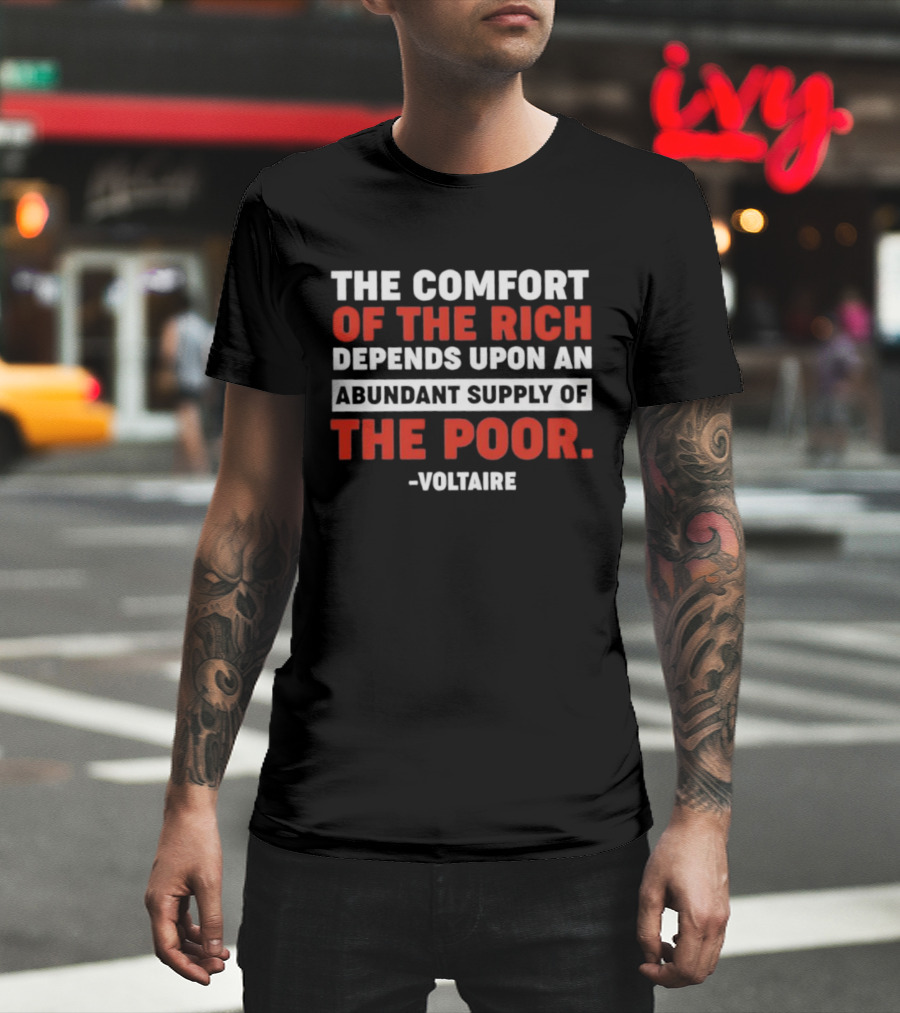 Voltaire The Comfort Of The Rich Abundant Supply Of The Poor T-Shirt