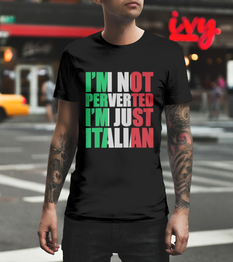 I’m Not Perverted I’m Just Italian Flag Colors Humor T-Shirt