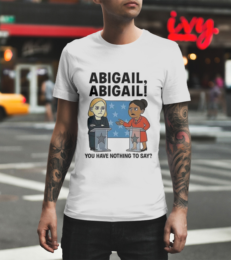 Abigail You Have Nothing To Say Political Debate Cartoon T-Shirt