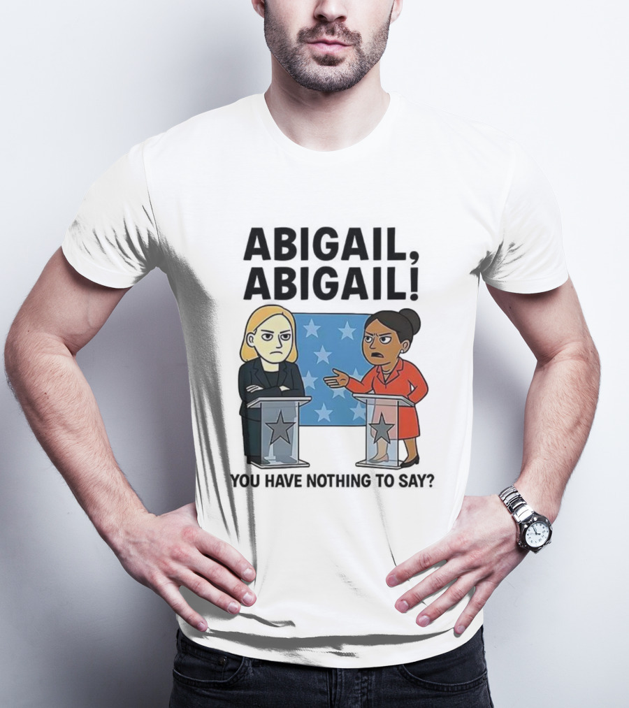 Abigail You Have Nothing To Say Political Debate Cartoon T-Shirt
