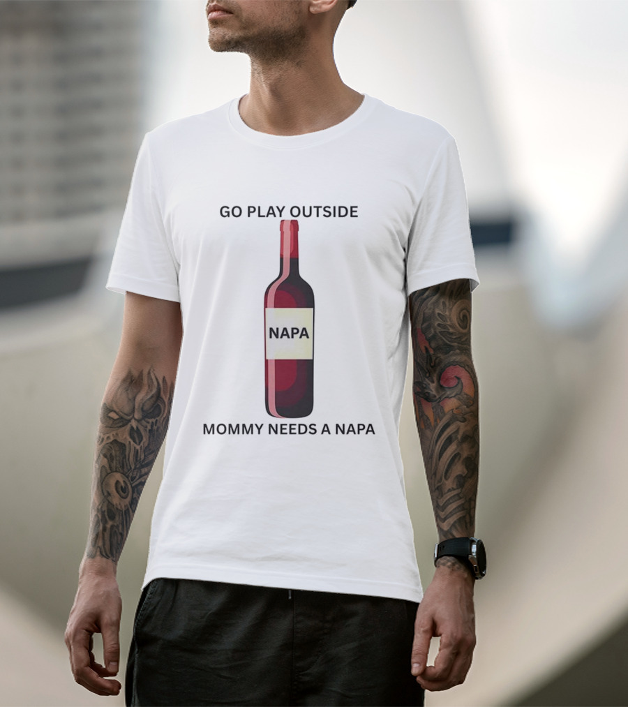 Go Play Outside Mommy Needs A Napa Wine Bottle T-Shirt