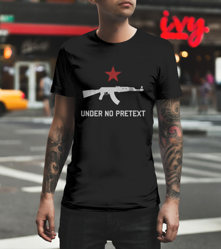 Under No Pretext Socialist AK-47 Red Star Political T-Shirt