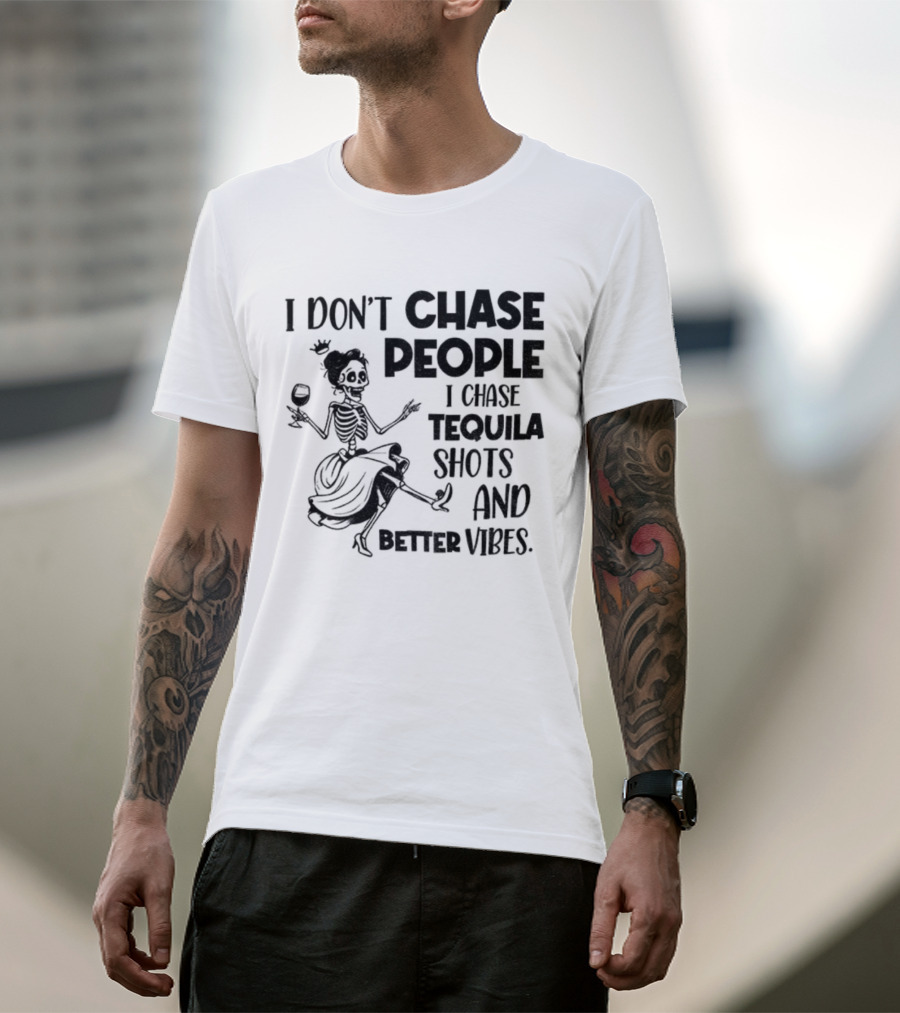 Skeleton Dancing I Don't Chase People I Chase Tequila Shots And Better Vibes T-Shirt