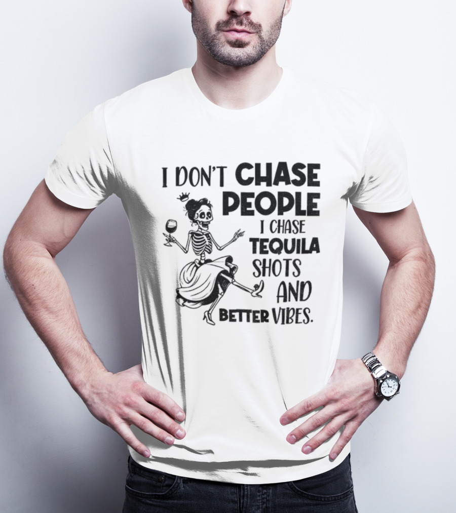 Skeleton Dancing I Don't Chase People I Chase Tequila Shots And Better Vibes T-Shirt