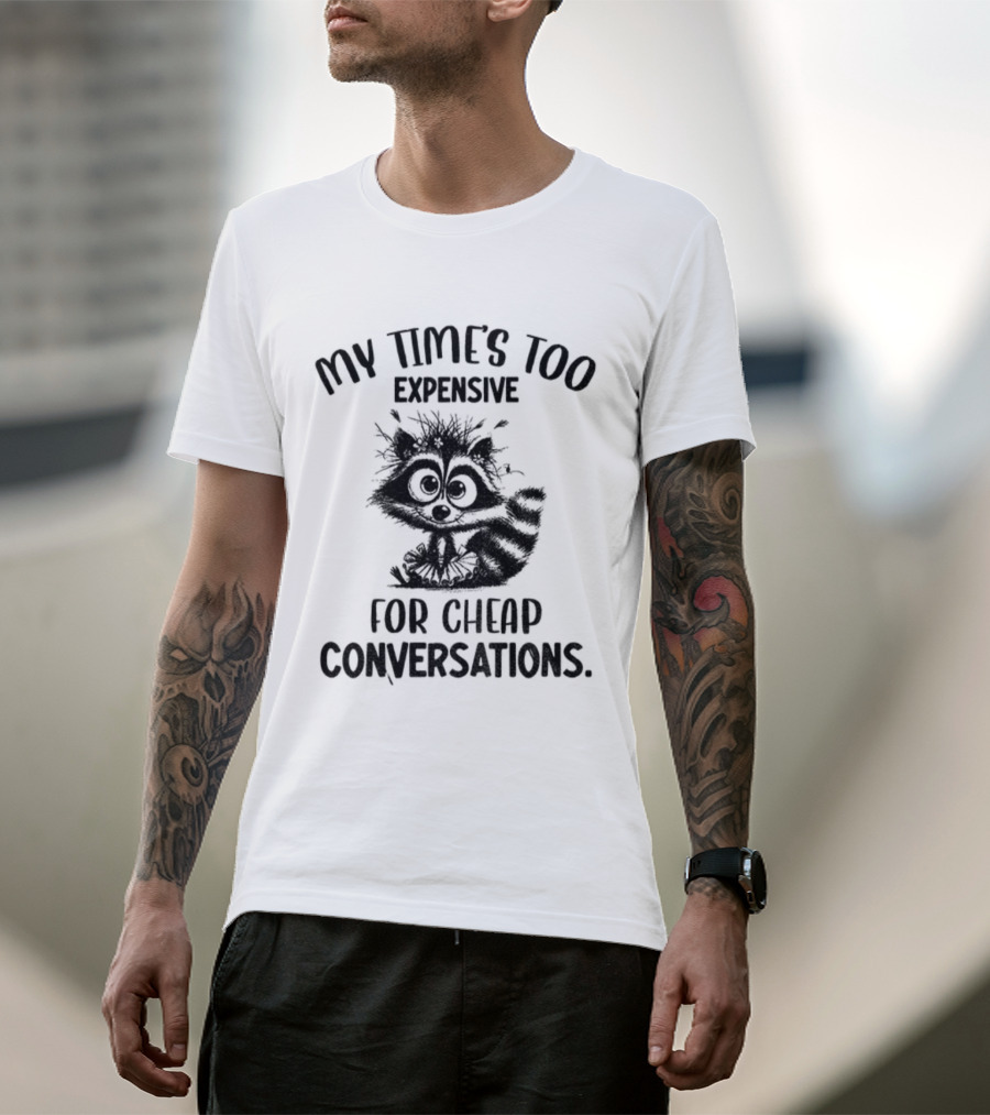 Raccoon My Time’s Too Expensive For Cheap Conversations T-Shirt