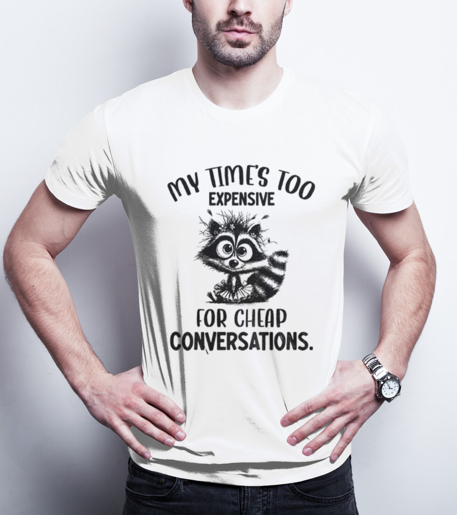 Raccoon My Time’s Too Expensive For Cheap Conversations T-Shirt
