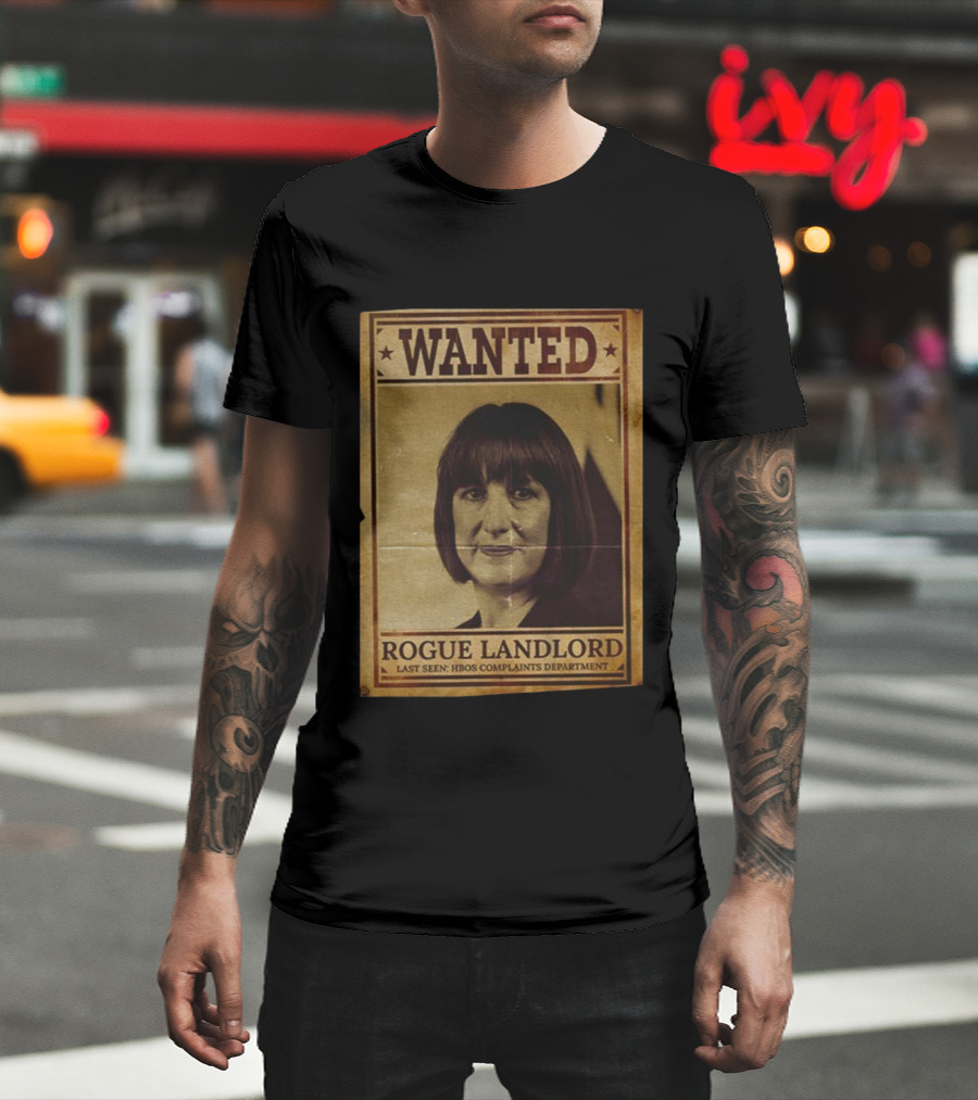 Wanted Rachel Reeves Rogue Landlord Last Seen HBOS Complaints Department T-Shirt