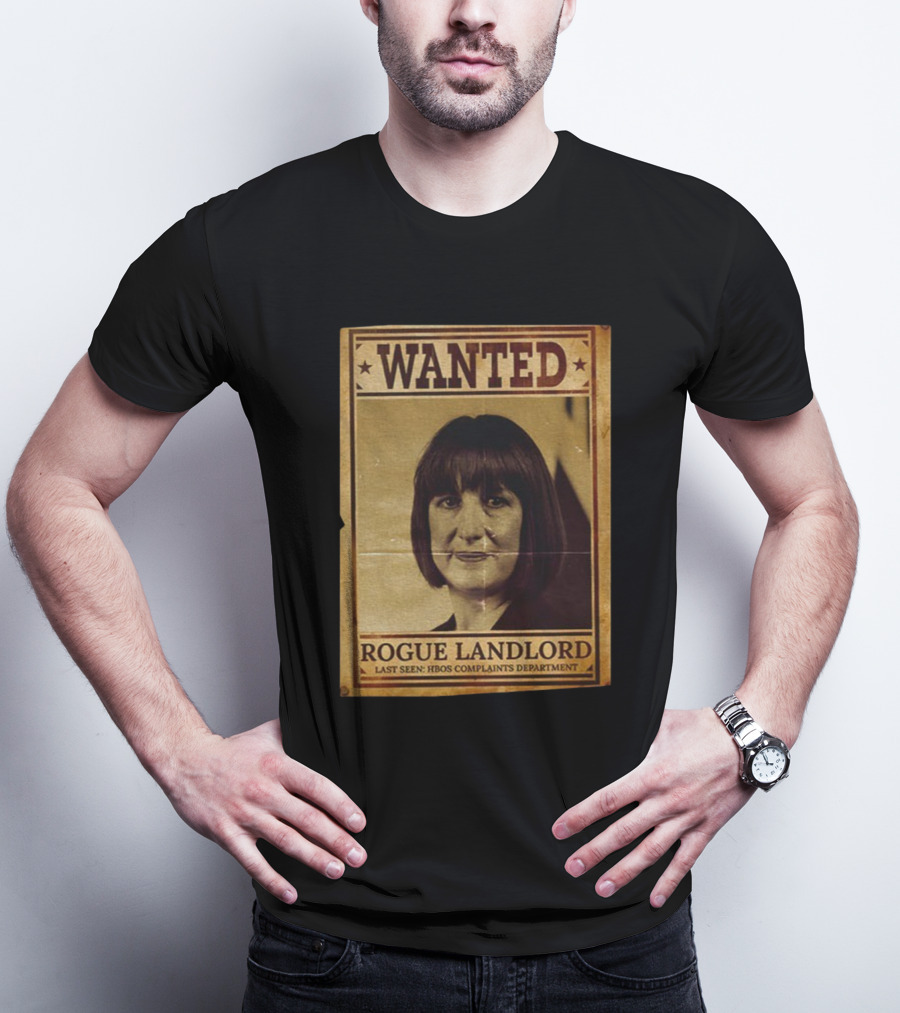 Wanted Rachel Reeves Rogue Landlord Last Seen HBOS Complaints Department T-Shirt
