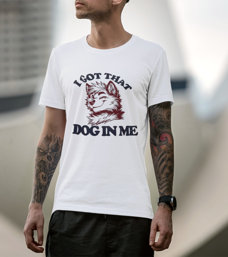 Anthropomorphic Dog I Got That Dog In Me Text Art T-Shirt