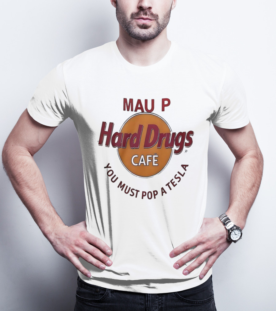 Mau P Hard Drugs Café You Must Pop A Tesla T-Shirt