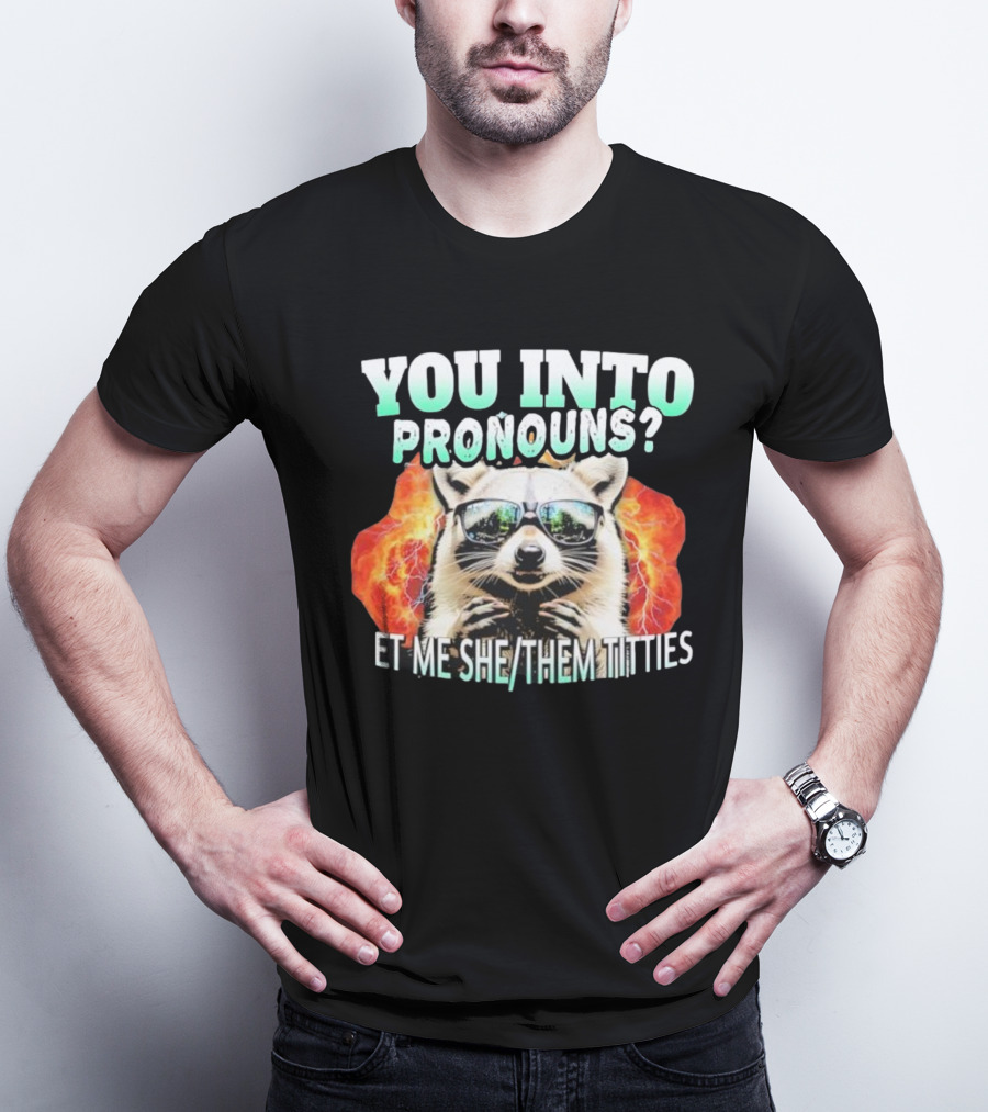 YOU INTO PRONOUNS ET ME SHE THEM TITTIES RACCOON T-Shirt