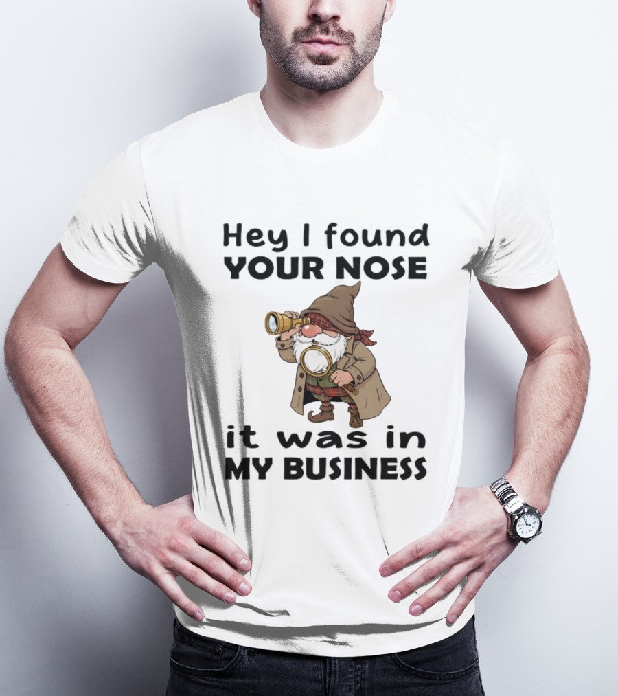 Gnome Hey I Found Your Nose It Was In My Business Detective Magnifying Glass T-Shirt