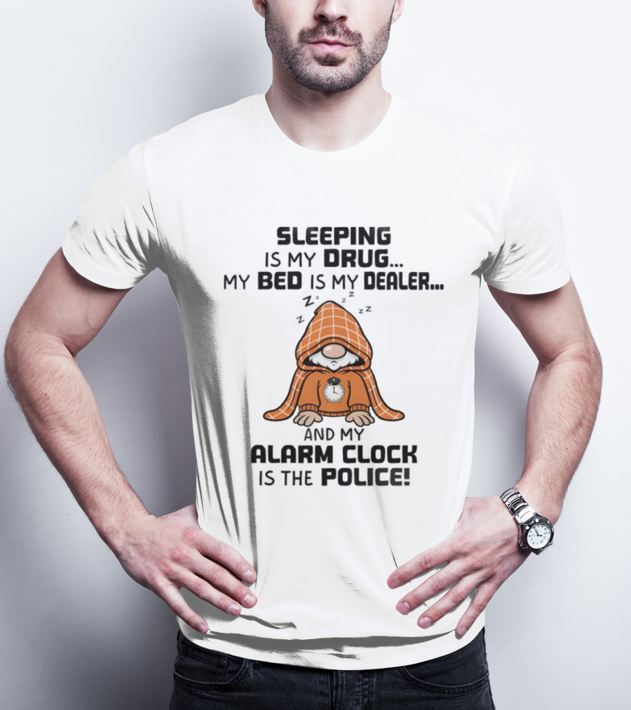 Gnome Sleeping Is My Drug My Bed Is My Dealer Alarm Police T-Shirt