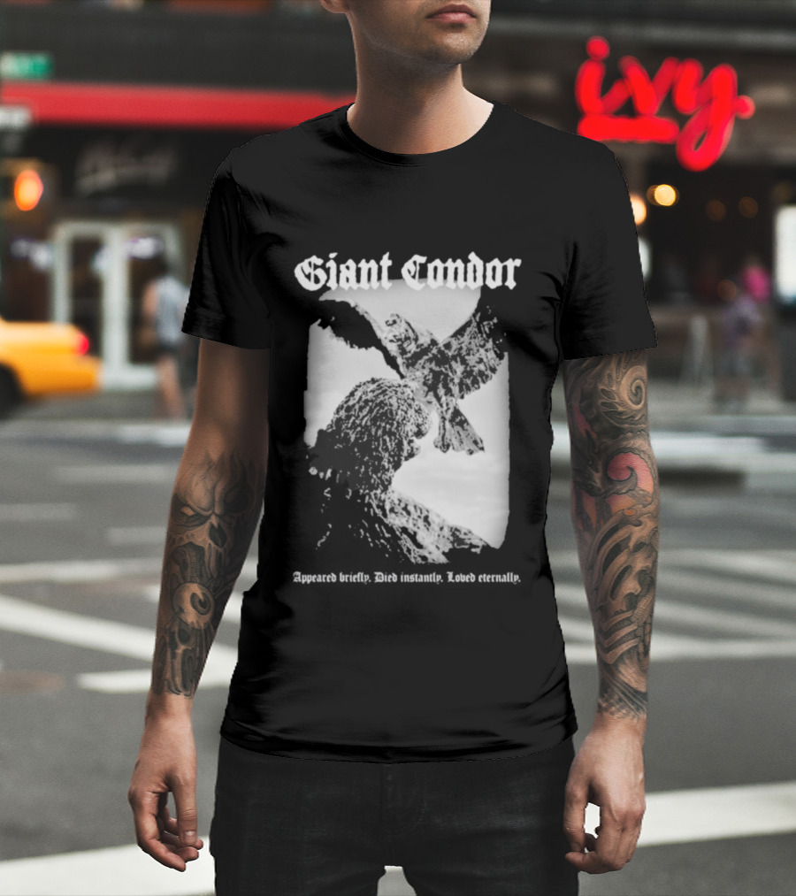 Giant Condor Godzilla Appeared Briefly Died Instantly Loved Eternally T-Shirt