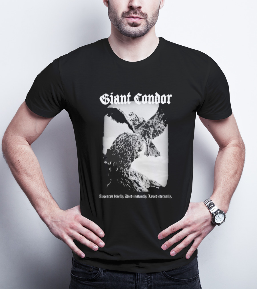 Giant Condor Godzilla Appeared Briefly Died Instantly Loved Eternally T-Shirt